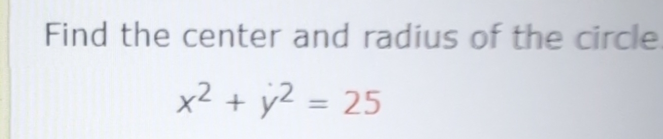 Solved Find the center and radius of the circlex2+y˙?2=25 | Chegg.com