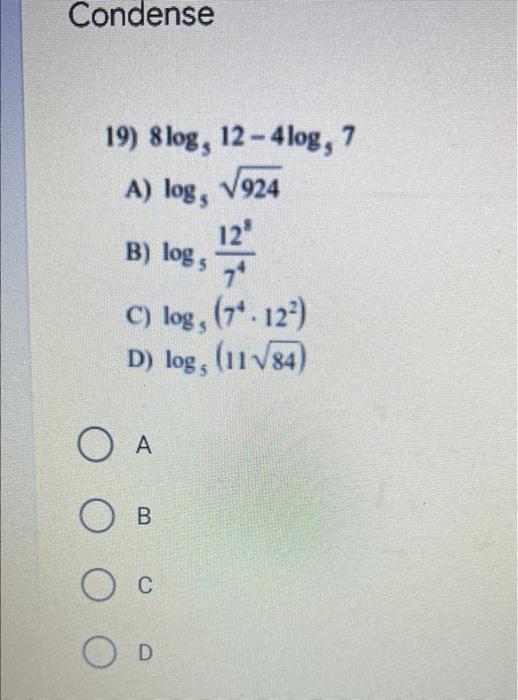 Solved Condense 924 19) 8log, 12 - 4log, 7 A) log, V 12 74 | Chegg.com