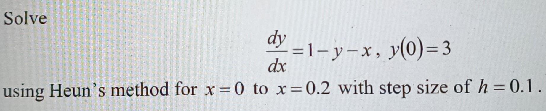 Solved Solve dy -=1-y-x, y(0)=3 dx using Heun's method for x | Chegg.com