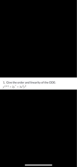 Solved 1. Give the order and linearity of the ODE: y (iv) + | Chegg.com