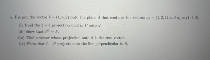 Solved 6. Project the vector b=(1,4,2) onto the plane S that | Chegg.com