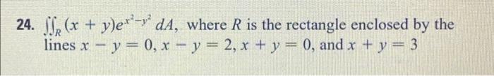 Solved 4. ∬R(x+y)ex2−y2dA, where R is the rectangle enclosed | Chegg.com
