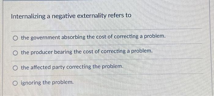 Solved Internalizing a negative externality refers to the | Chegg.com