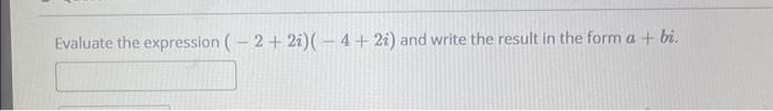 Solved Evaluate the expression (-2+2i)(-4+2i) and write the | Chegg.com