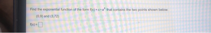 Solved Find the exponential function of the form f(x) = ca | Chegg.com
