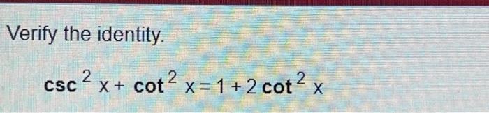 Solved Verify the identity. csc2x+cot2x=1+2cot2x | Chegg.com