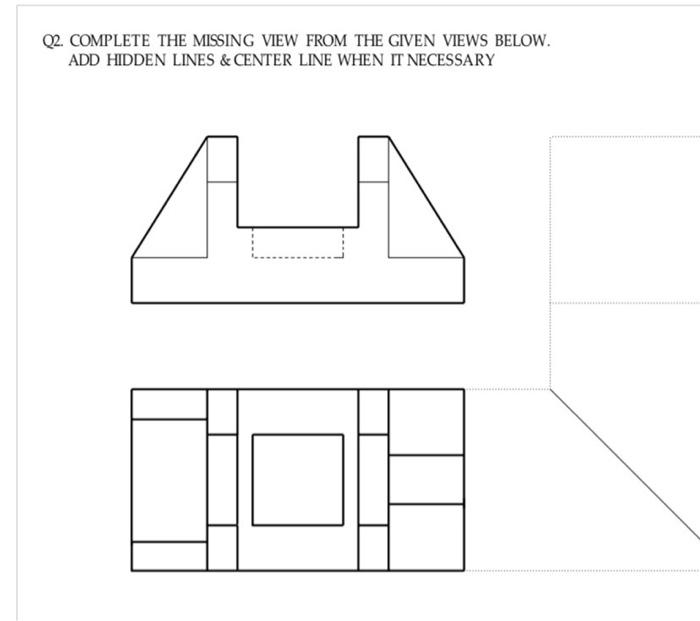 Solved Q2. COMPLETE THE MISSING VIEW FROM THE GIVEN VIEWS | Chegg.com