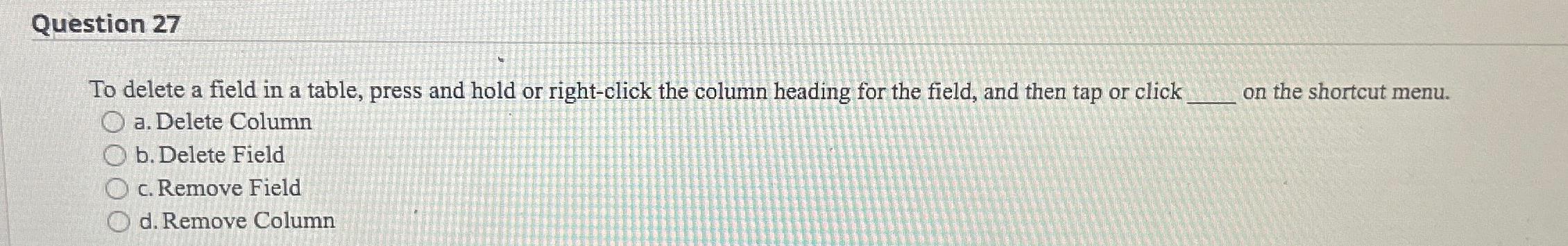 Solved Question 27To delete a field in a table, press and | Chegg.com