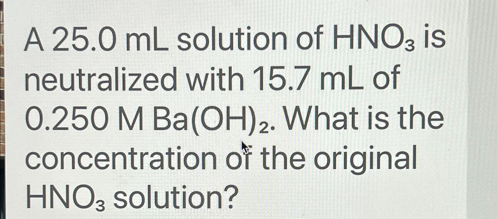 Solved A 25.0mL ﻿solution of HNO3 ﻿is neutralized with | Chegg.com