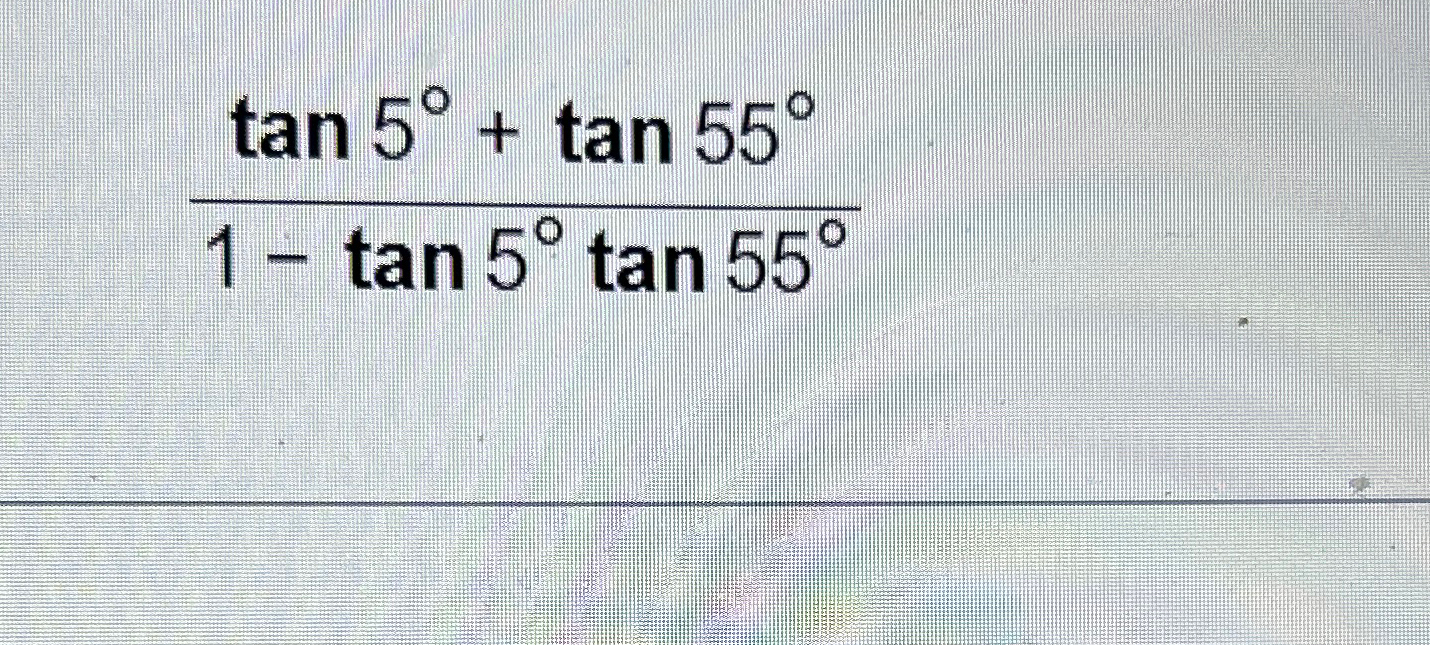 Solved tan5°+tan55°1-tan5°tan55° | Chegg.com