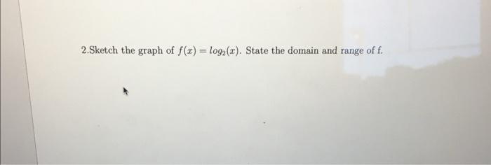 Solved 2.Sketch the graph of f(x)=log2(x). State the domain | Chegg.com