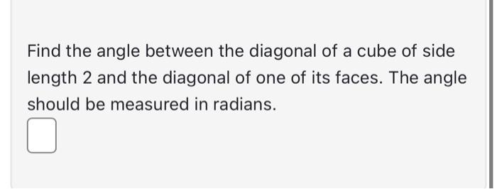 Solved Find the angle between the diagonal of a cube of side | Chegg.com