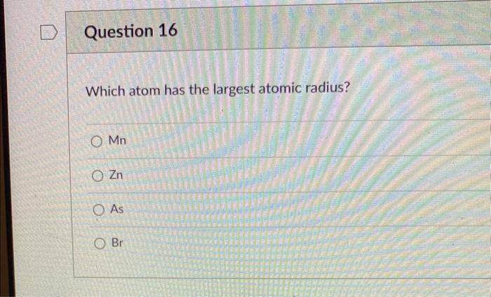 Solved Which atom has the largest atomic radius? Mn Zn As | Chegg.com
