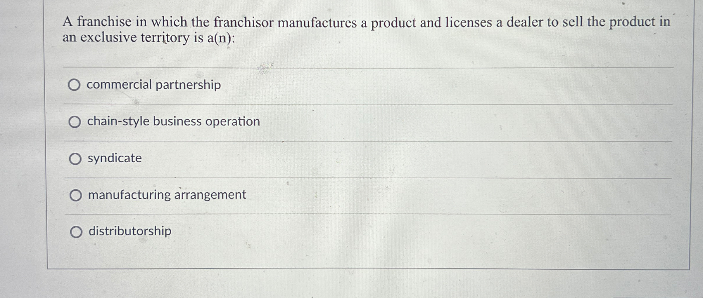 Solved A franchise in which the franchisor manufactures a | Chegg.com