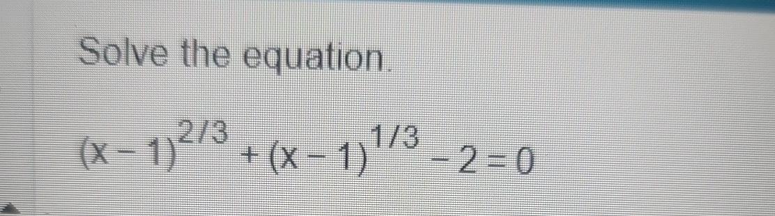 Solved Solve the equation.(x-1)23+(x-1)13-2=0 | Chegg.com