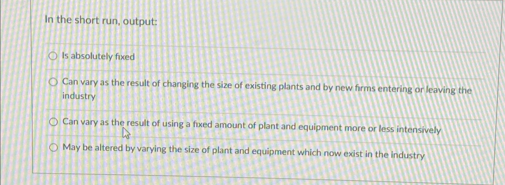 Solved In the short run, output:Is absolutely fixedCan vary | Chegg.com