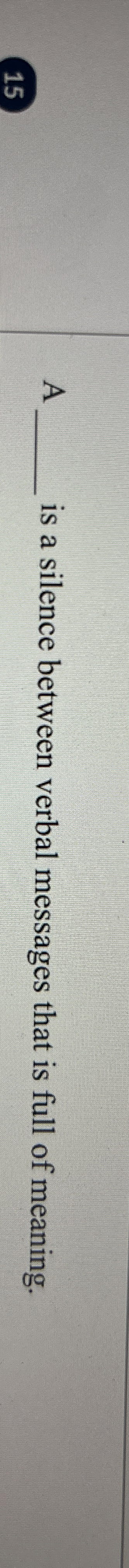 Solved A15 ﻿is a silence between verbal messages that is | Chegg.com