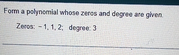 Solved Form a polynomial whose zeros and degree are | Chegg.com