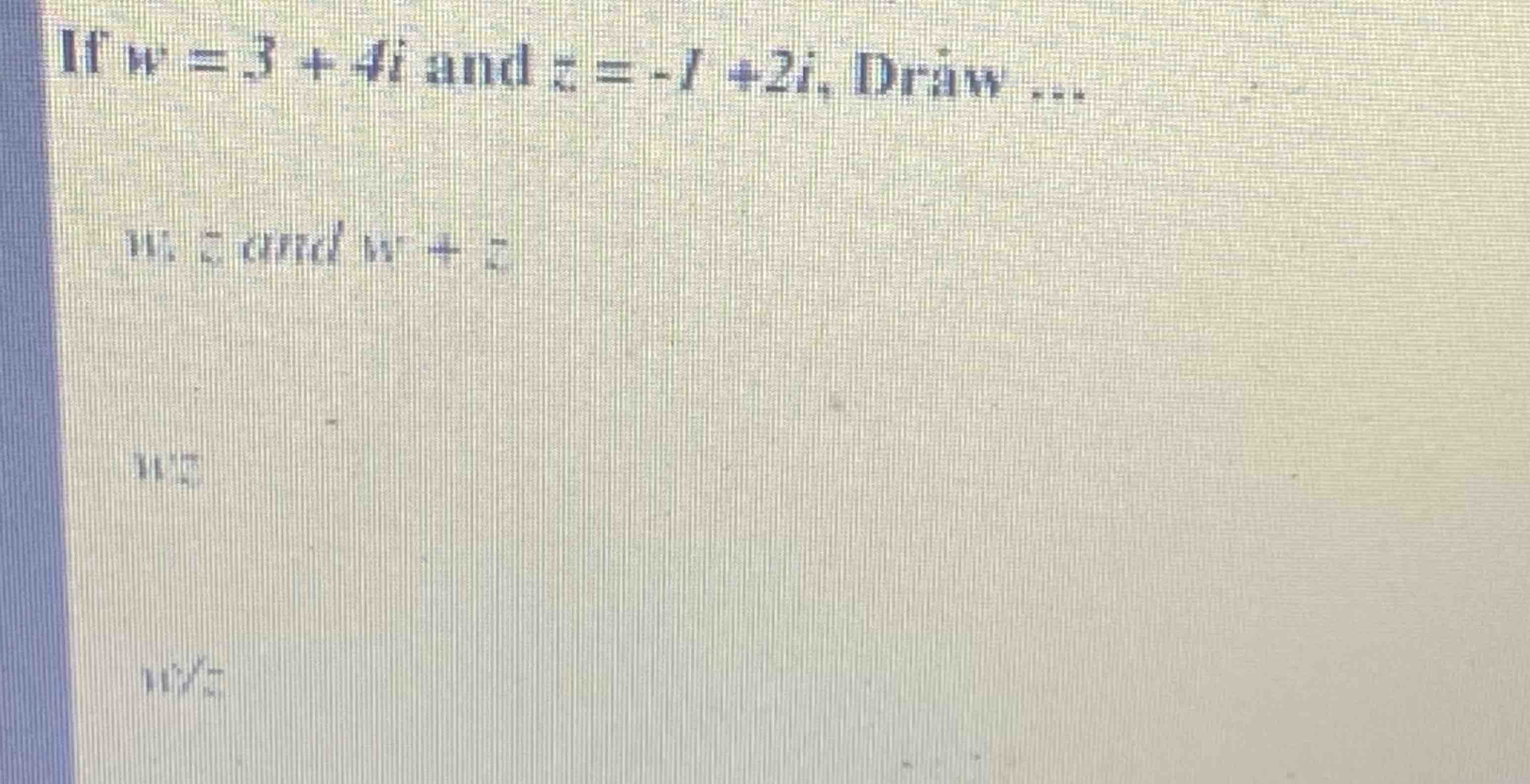 Solved If w=3+4i and z=-I+2i, ﻿Draw :w, ﻿z andw+z wzw/z | Chegg.com