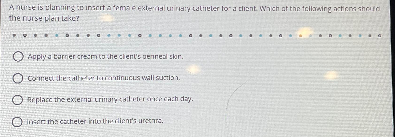 Solved A nurse is planning to insert a female external | Chegg.com