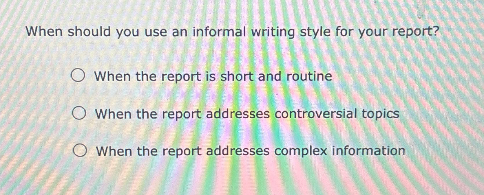Solved When should you use an informal writing style for | Chegg.com