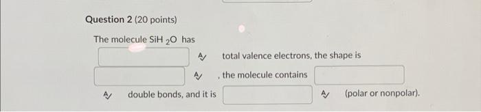 Solved Question 2 (20 points) The molecule SiH2O has A total | Chegg.com