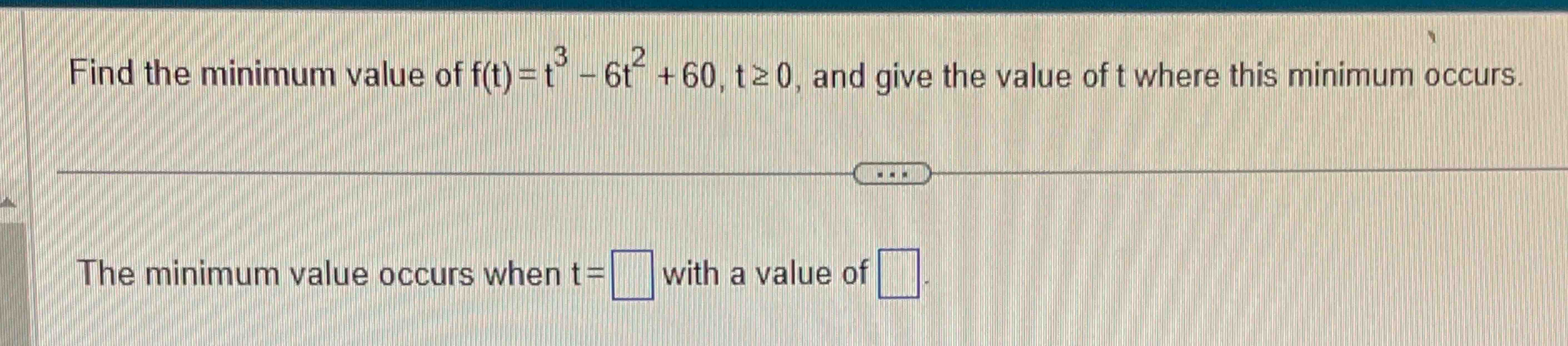 Solved Find the minimum value of f(t)=t3-6t2+60,t≥0, ﻿and | Chegg.com