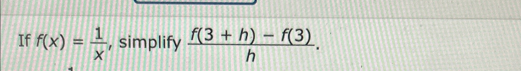 Solved If f(x)=1x, ﻿simplify f(3+h)-f(3)h | Chegg.com