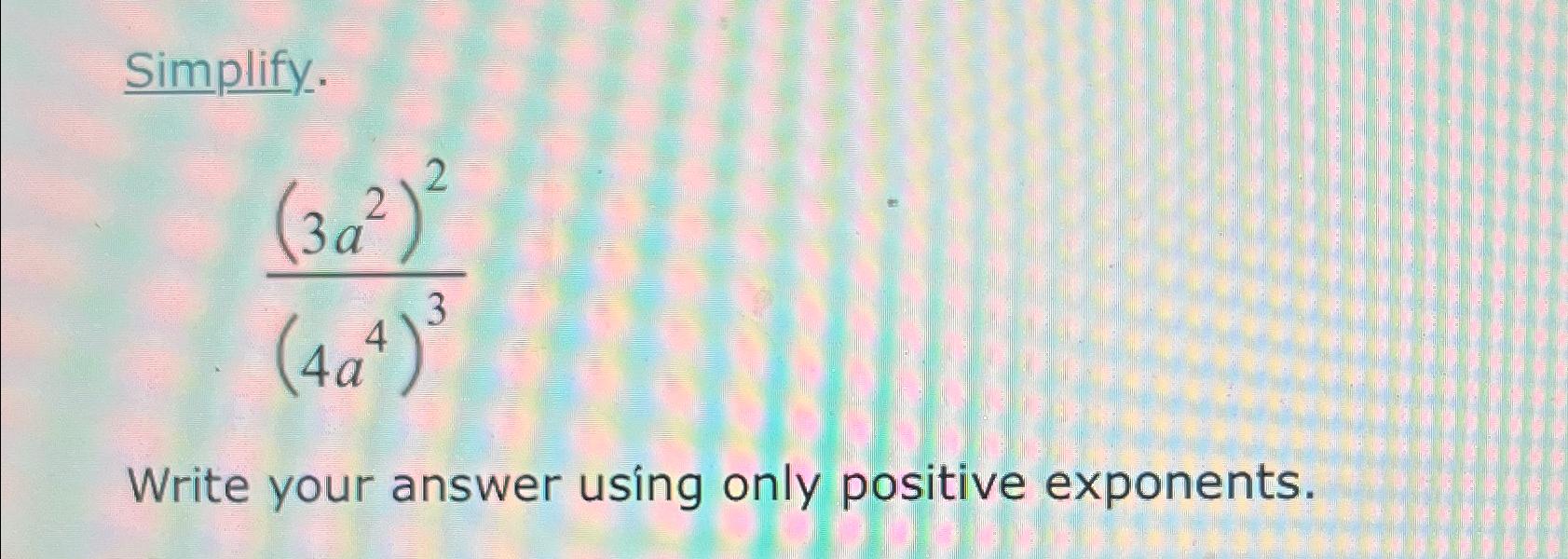 Solved Simplify.(3a2)2(4a4)3Write your answer using only | Chegg.com