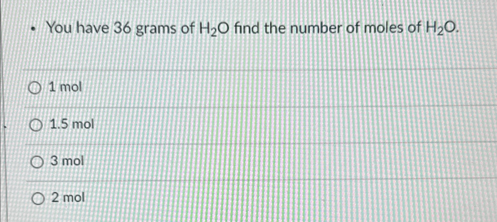 You have 36 ﻿grams of H2O ﻿find the number of moles | Chegg.com