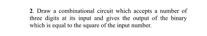 Solved 2. Draw a combinational circuit which accepts a | Chegg.com