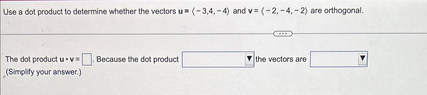 Solved Use a dot product to determine whether the vectors | Chegg.com