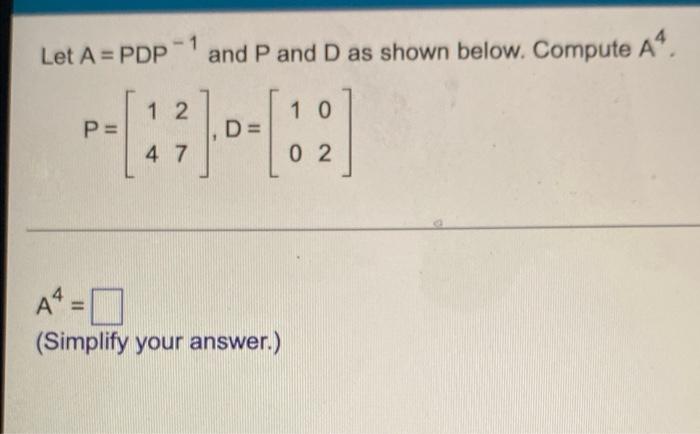 Solved Let A = PDP-1 and P and D as shown below. Compute A4. | Chegg.com