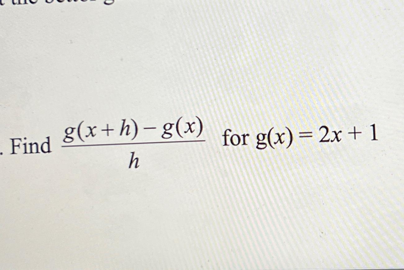 Solved Find g(x+h)-g(x)h ﻿for g(x)=2x+1 | Chegg.com