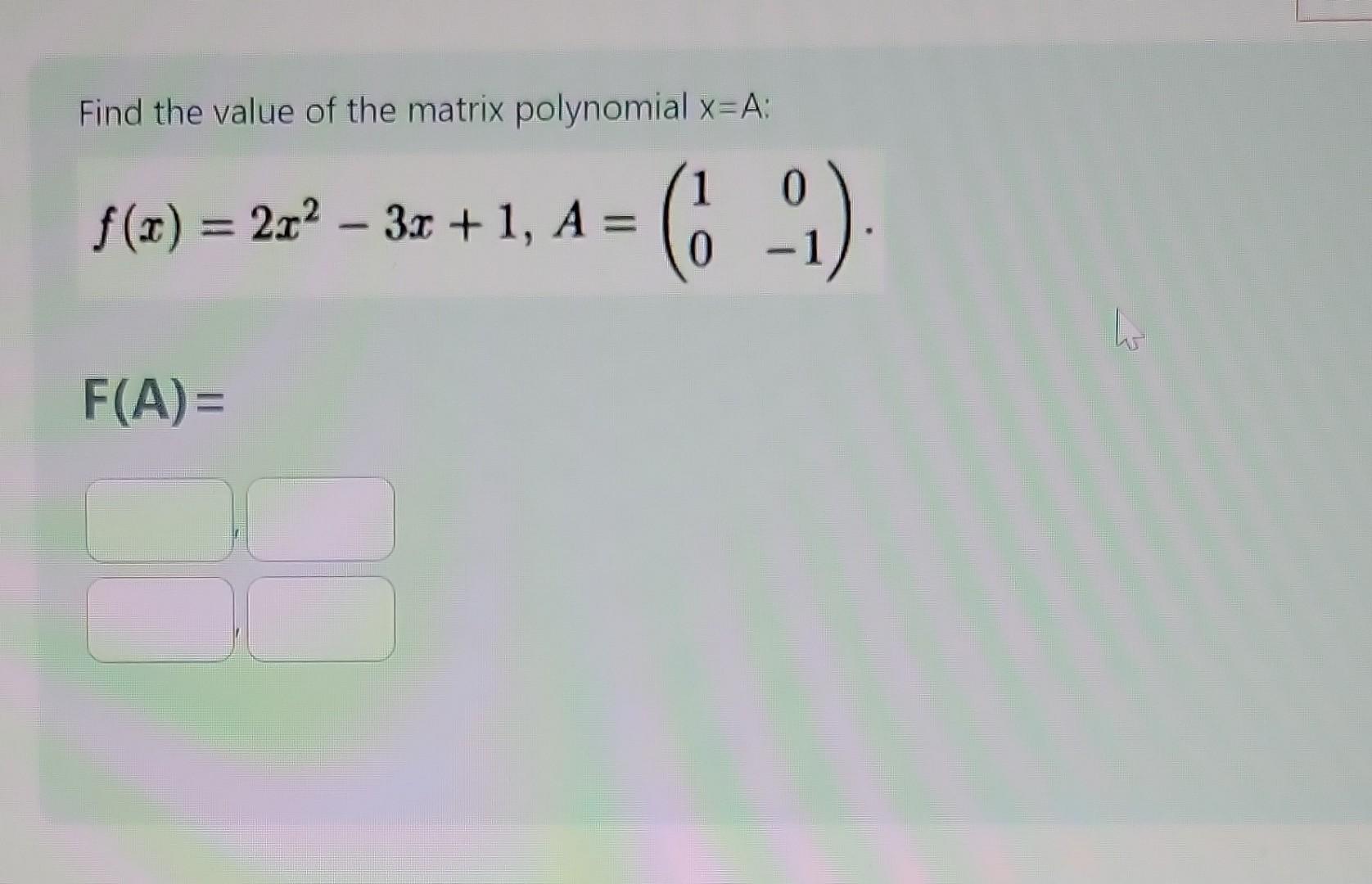 Solved Find the value of the matrix polynomial x=A : | Chegg.com