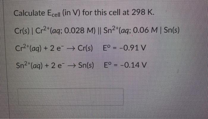 Solved Calculate Ecell (in V) for this cell at 298 K. Cris) | Chegg.com