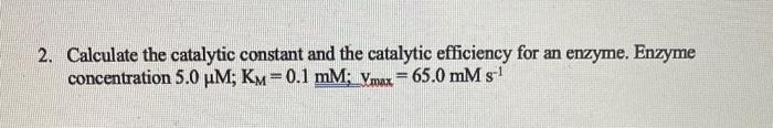 Solved 2. Calculate the catalytic constant and the catalytic | Chegg.com