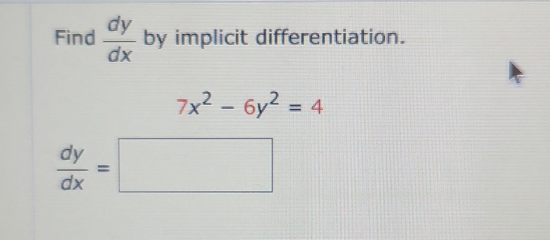 Solved Find dxdy by implicit differentiation. 7x2−6y2=4 | Chegg.com