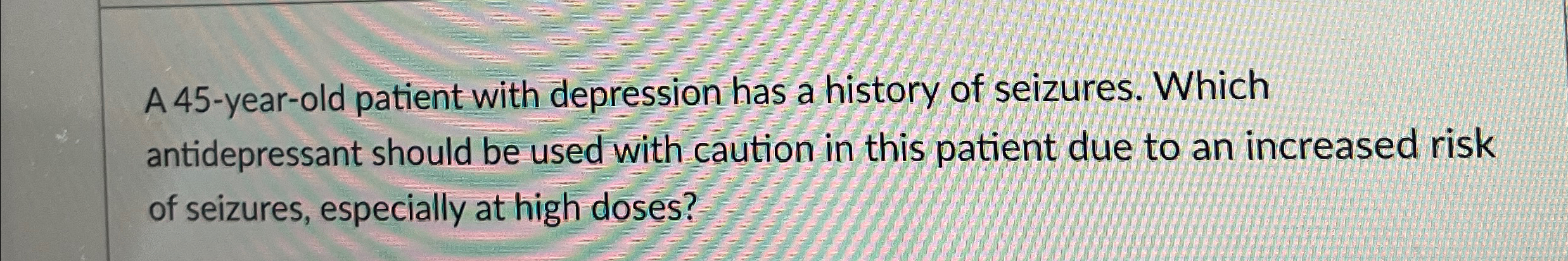 Solved A 45 -year-old patient with depression has a history | Chegg.com