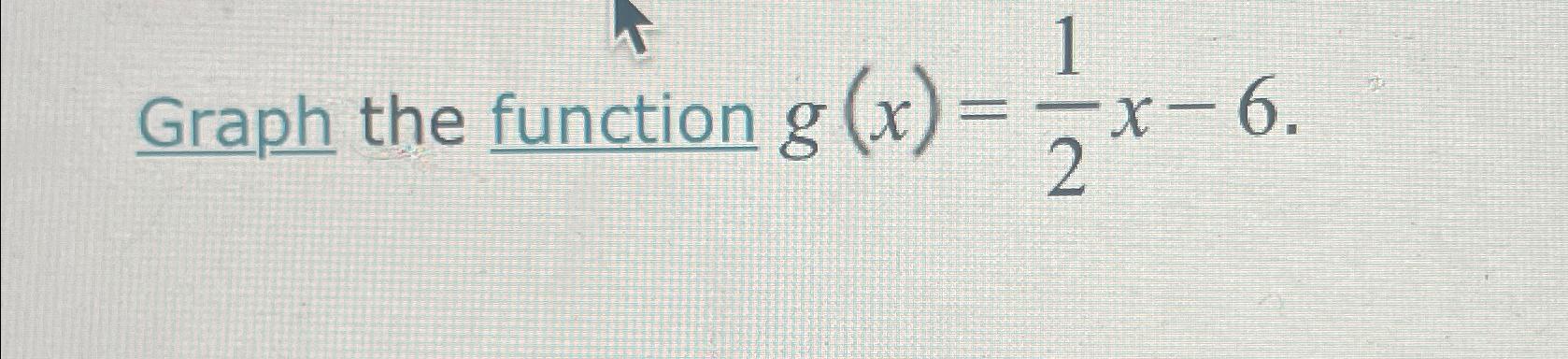 Solved Graph the function g(x)=12x-6 | Chegg.com