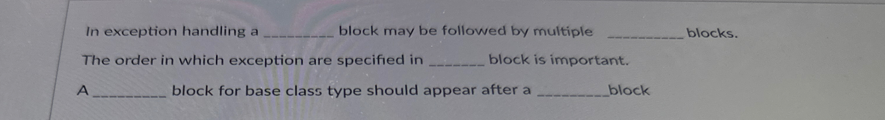 Solved In exception handling ﻿block may be followed by | Chegg.com