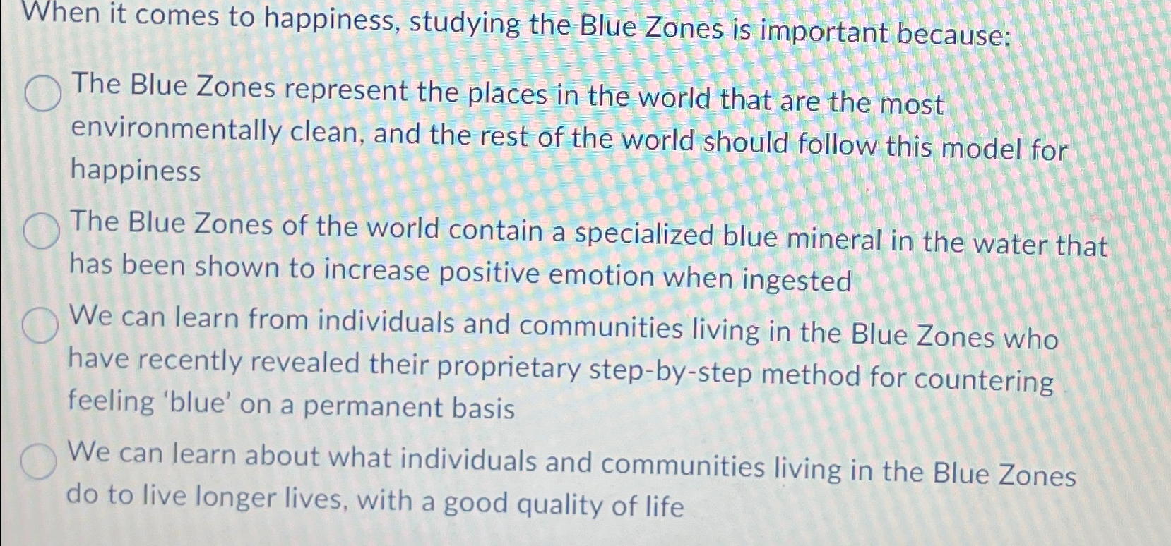 Solved When it comes to happiness, studying the Blue Zones | Chegg.com