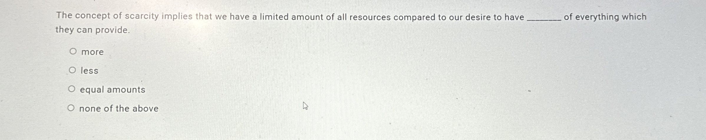 Solved The concept of scarcity implies that we have a | Chegg.com