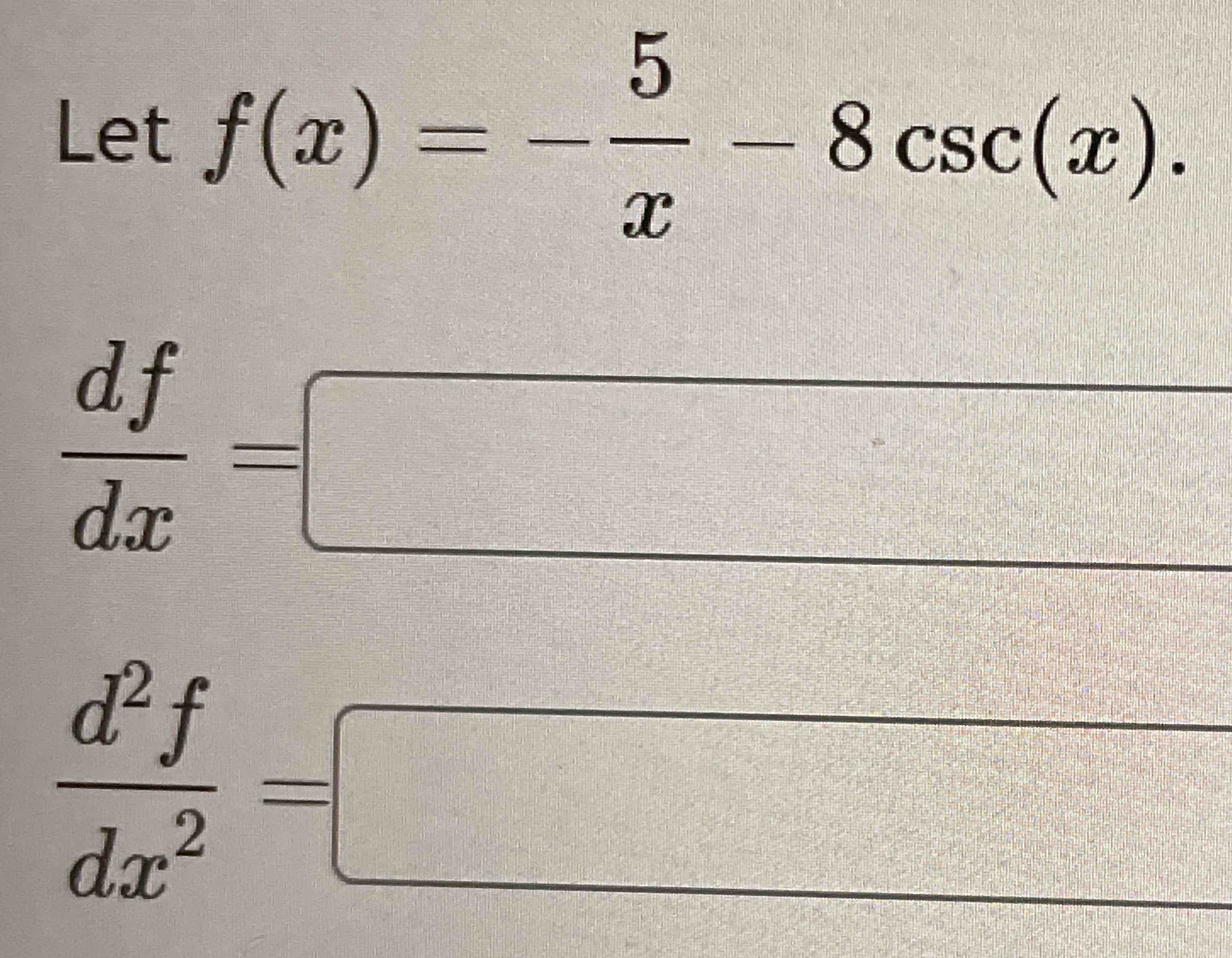 Solved Let f(x)=-5x-8csc(x)dfdxd2fdx2= | Chegg.com