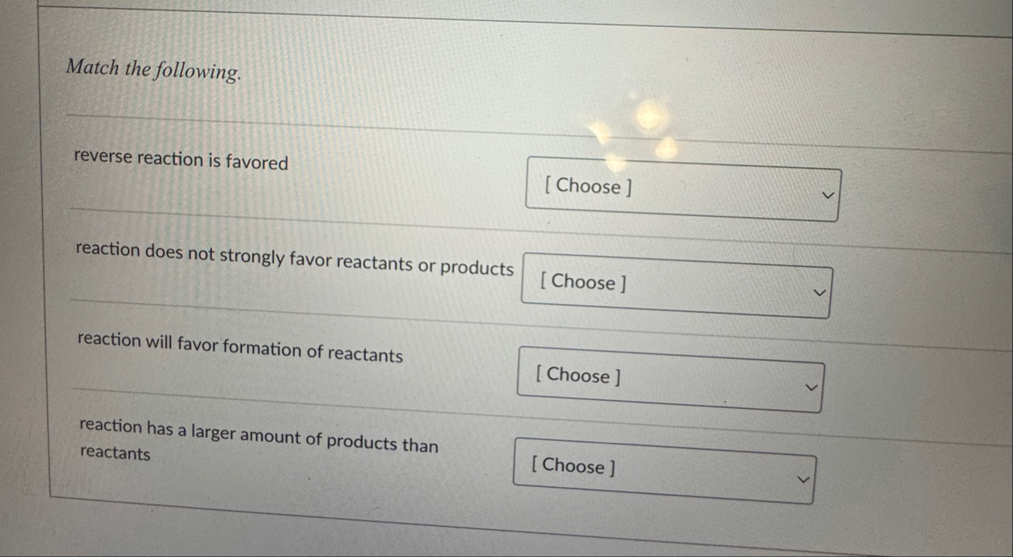 Solved Match the following.reverse reaction is favored | Chegg.com