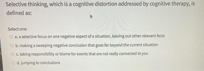 Solved Selective thinking, which is a cognitive distortion | Chegg.com