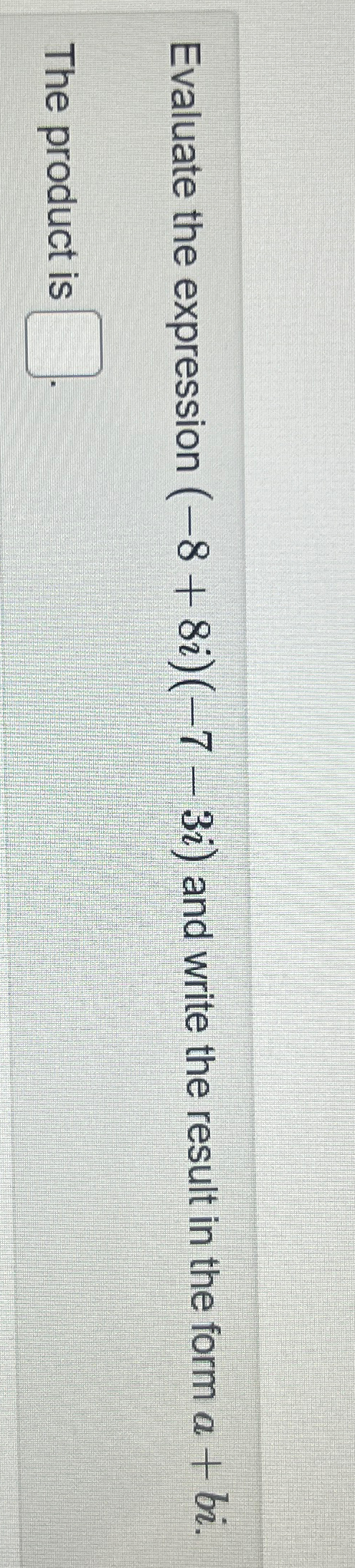 Solved Evaluate the expression (-8+8i)(-7-3i) ﻿and write the | Chegg.com