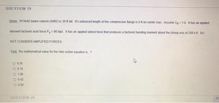 Solved QUESTION 19 Given: W14x82 beam column (A992) is 30 ft | Chegg.com