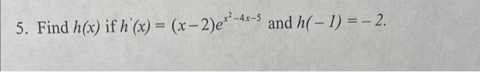 Solved 5. Find h(x) if h′(x)=(x−2)ex2−4x−5 and h(−1)=−2. | Chegg.com