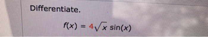 Solved Differentiate. f(x) = 4 x sin(x) | Chegg.com